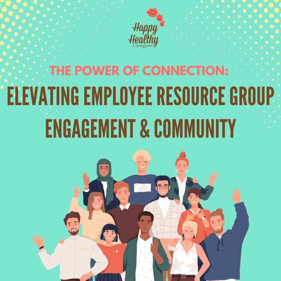 The Power of Connection: Elevating Employee Resource Group Engagement ...