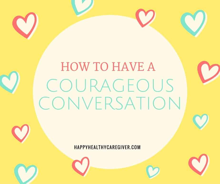 How to have a Courageous Conversation With Those You Love – Happy ...