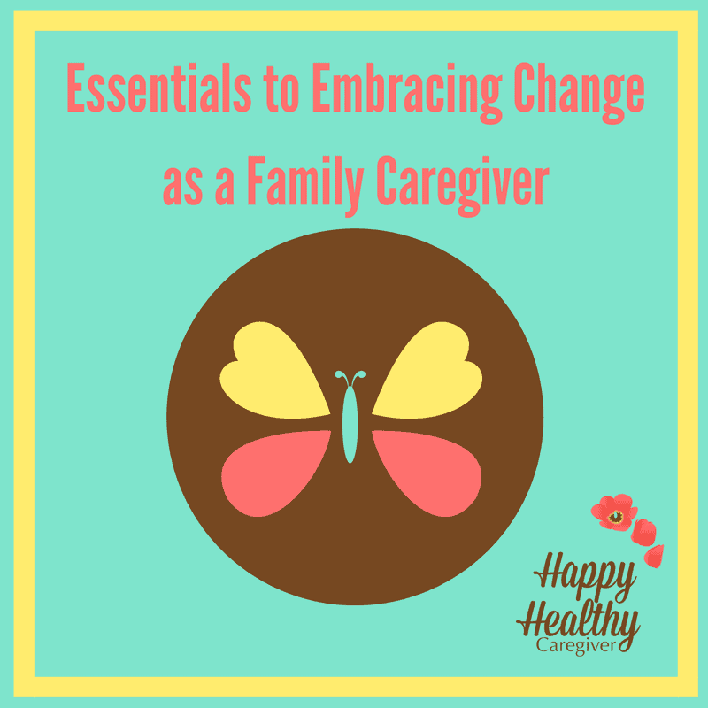 Essentials to Embracing Change as a Family Caregiver – Happy Healthy ...