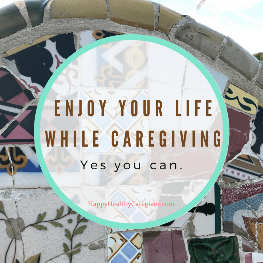 how to enjoy your life as a family caregiver while caring for others