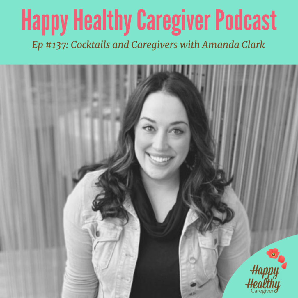 Cocktails and Caregivers with Amanda Clark - Caregiver Spotlight (Ep. #137)