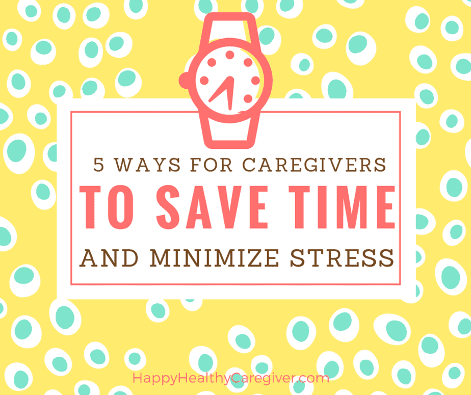 5 Ways for Caregivers to Save Time and Minimize Stress