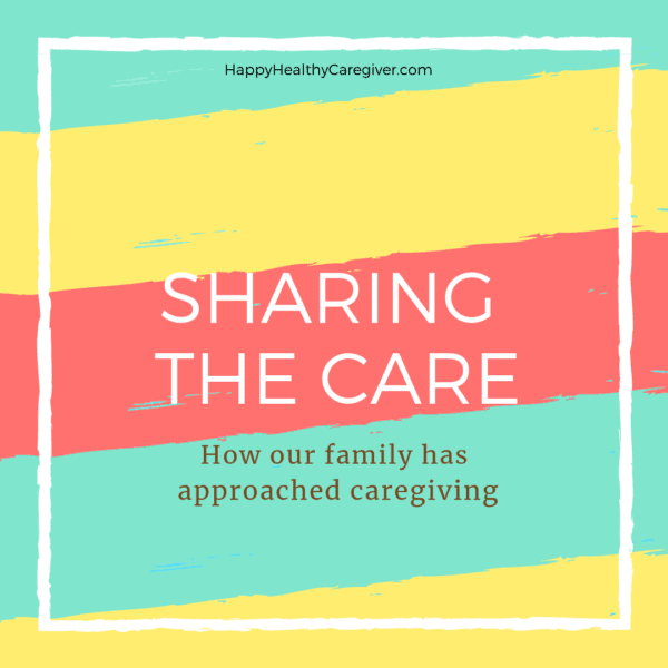 Sharing the Care – How Our Family Has Approached Caregiving