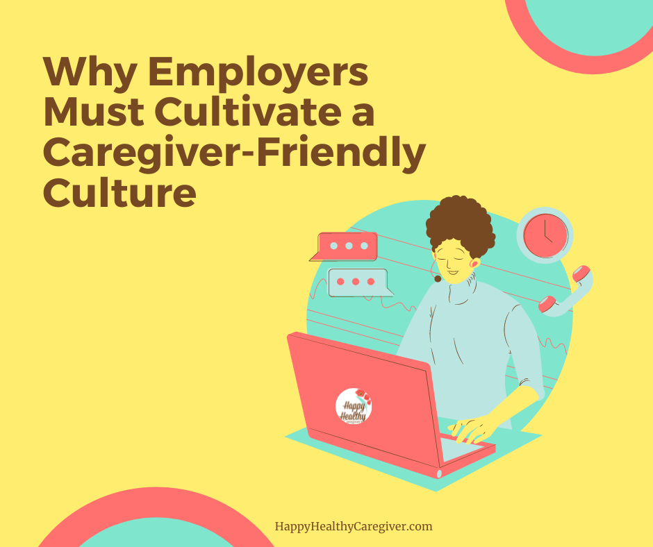 Why Employers Must Cultivate a Caregiver-Friendly Culture – Happy ...